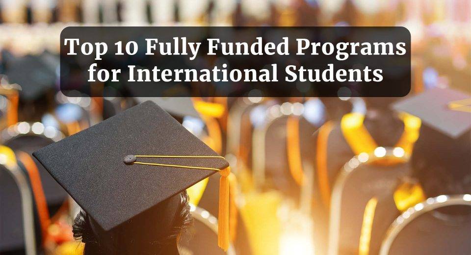 Top 10 Fully Funded Programs For International Students